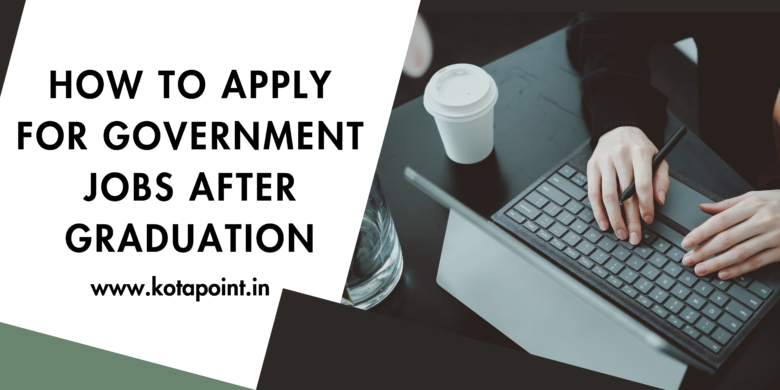 How to Apply for Government Jobs After Graduation - KOTA POINT