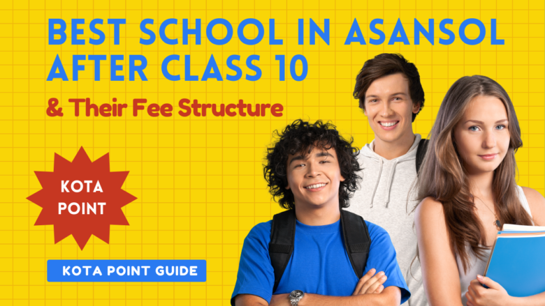 Best School in Asansol After Class 10 & Their Fee Structure - KOTA POINT